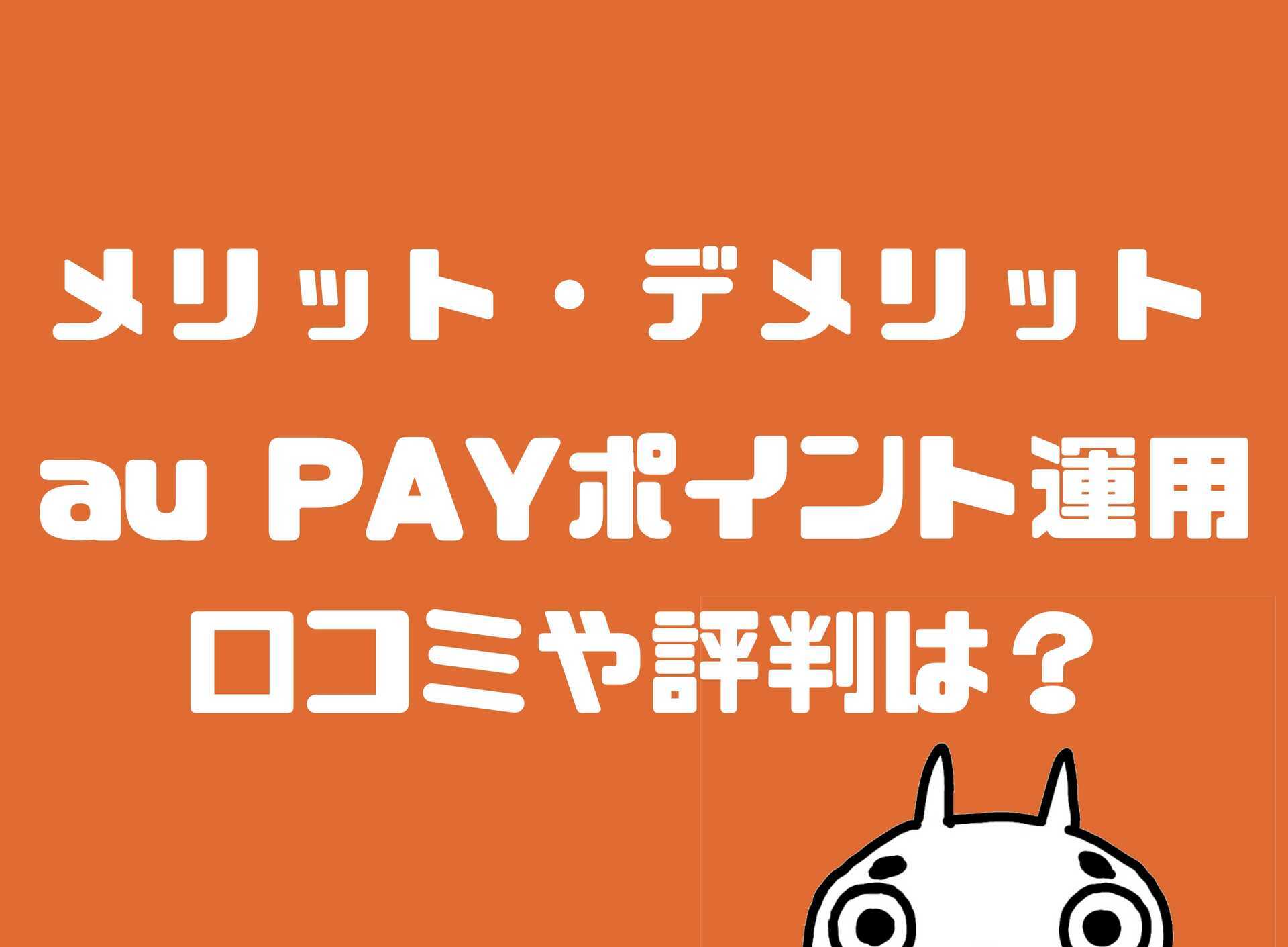 【口コミ】au PAYポイント運用のデメリット6選！評判やメリットは？ - しんたろす＠にわかモノブログ