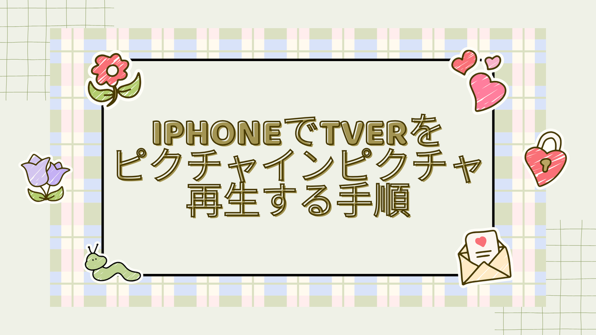 iPhone・iPadでTverをピクチャインピクチャする方法｜無料で小窓再生する裏ワザ - 生活のスパイス！ごちゃ混ぜ雑記で見つける小さな幸せ