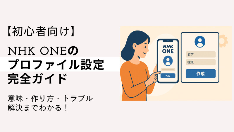 【初心者向け】NHK ONEのプロファイル設定を完全ガイド｜意味・作り方・トラブル解決までわかる！ - 今日も気になる！