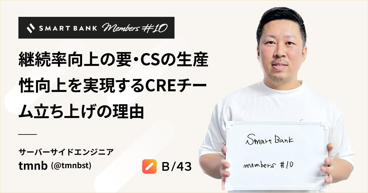 継続率向上の要・CSの生産性向上を実現するCREチーム立ち上げの理由──サーバーサイドエンジニアtmnb【SmartBank Members ...