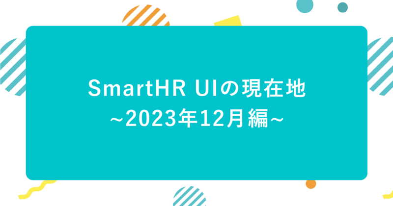 SmartHR UIの現在地 ~2023年12月編~ - SmartHR Tech Blog
