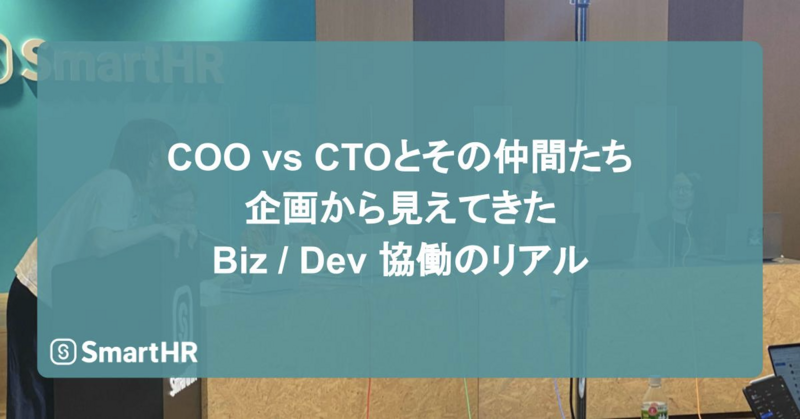 COO vs CTO とその仲間たち企画から見えてきた Biz / Dev 協働のリアル - SmartHR Tech Blog