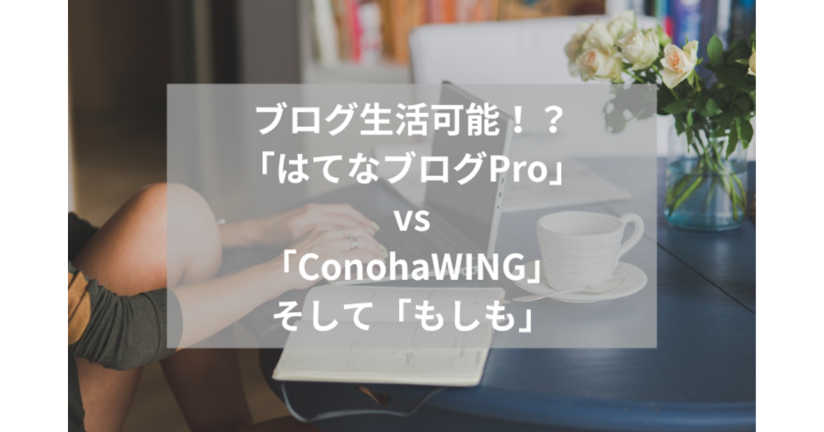 ブログ生活可能！？「はてなブログPro」vs「ConohaWING」そして「もしも」 - マイハビッツ〜理想の自分になるために〜