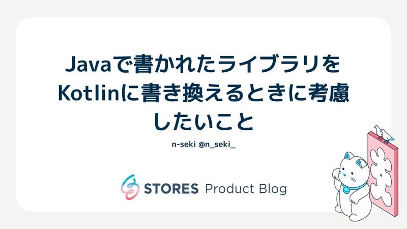 Javaで書かれたライブラリをKotlinに書き換えるときに考慮したいこと - STORES Product Blog