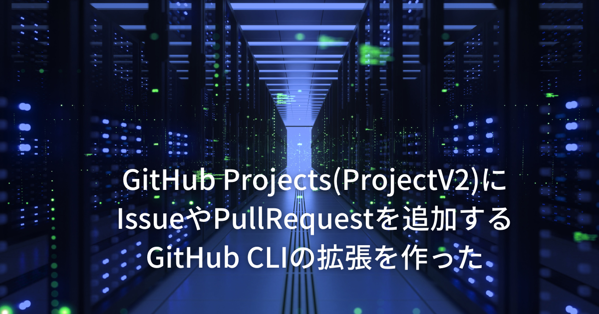 GitHub Projects(ProjectV2)にIssueやPullRequestを追加するGitHub CLIの拡張を作った - notebook