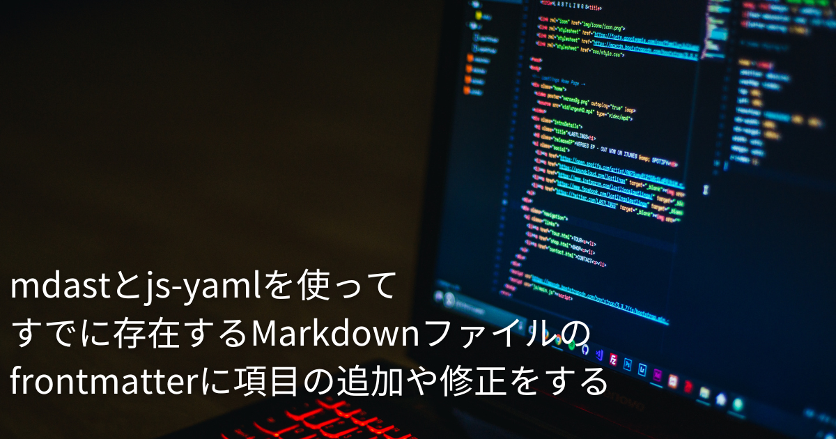 mdastとjs-yamlを使ってすでに存在するMarkdownファイルのfrontmatterに項目の追加や修正をする - notebook