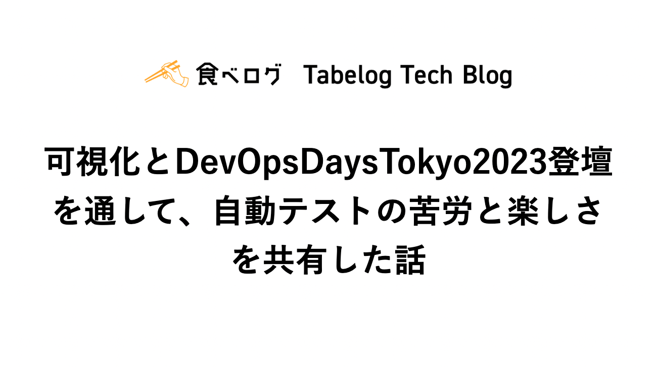 可視化とDevOpsDays Tokyo 2023登壇を通して、自動テストの苦労と楽しさを共有した話 - Tabelog Tech Blog