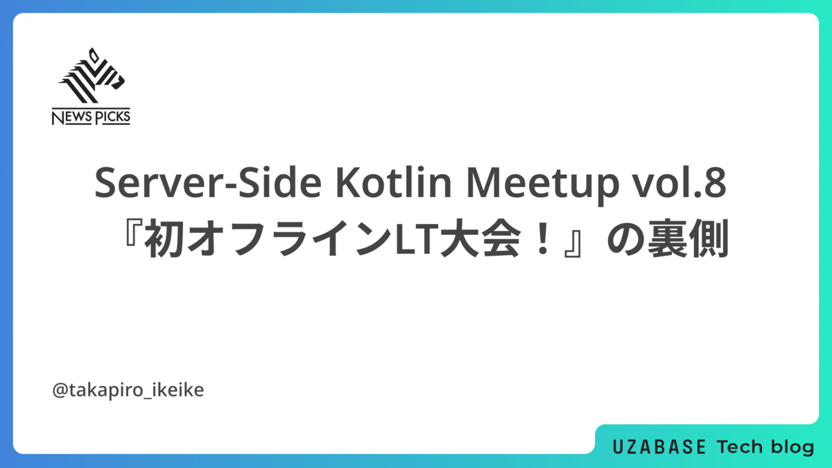 Server-Side Kotlin Meetup vol.8 『初オフラインLT大会！』の裏側 - Uzabase for Engineers
