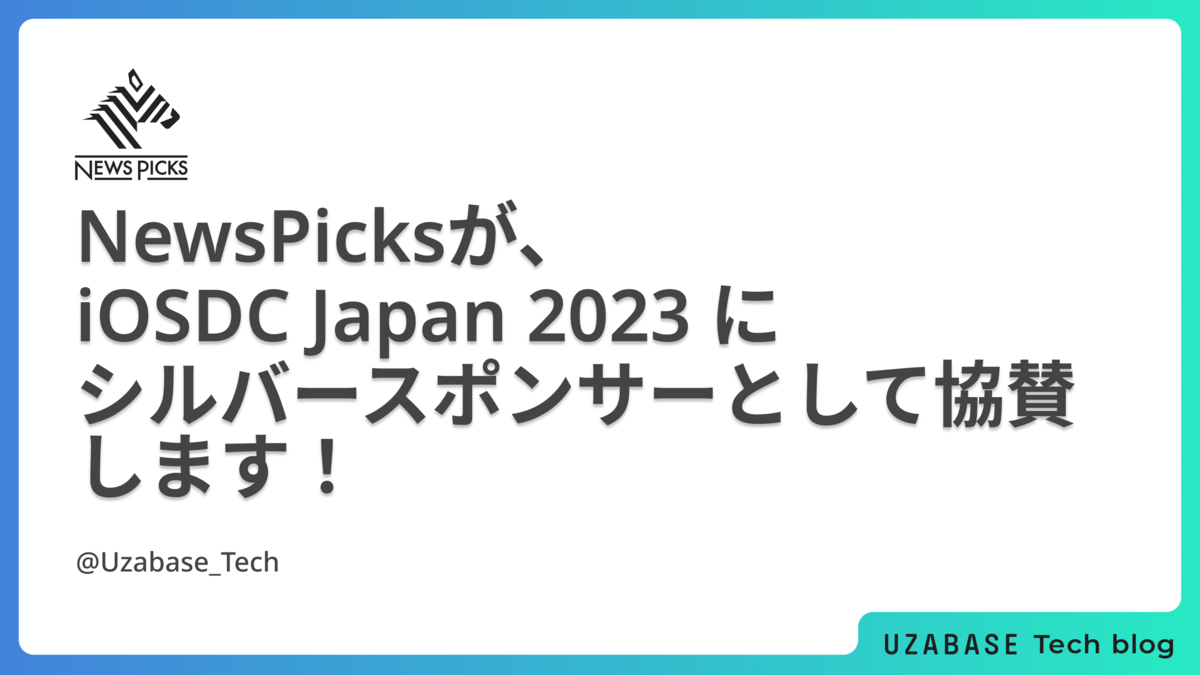 NewsPicksが、iOSDC Japan 2023にシルバースポンサーとして協賛します！ - Uzabase for Engineers