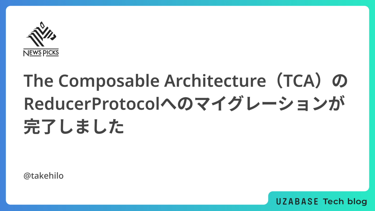 The Composable Architecture（TCA）のReducerProtocolへのマイグレーションが完了しました - Uzabase for Engineers