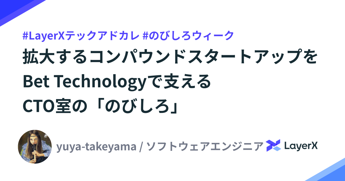 拡大するコンパウンドスタートアップをBet Technologyで支えるCTO室の「のびしろ」 #LayerXテックアドカレ #のびしろウィーク - LayerX エンジニアブログ