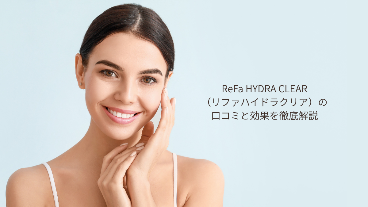 ReFa HYDRA CLEAR（リファハイドラクリア）の口コミと効果を徹底解説 - tetsu7017
