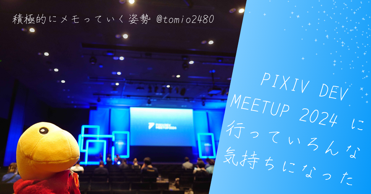PIXIV DEV MEETUP 2024 に行っていろんな気持ちになった - 積極的にメモっていく姿勢