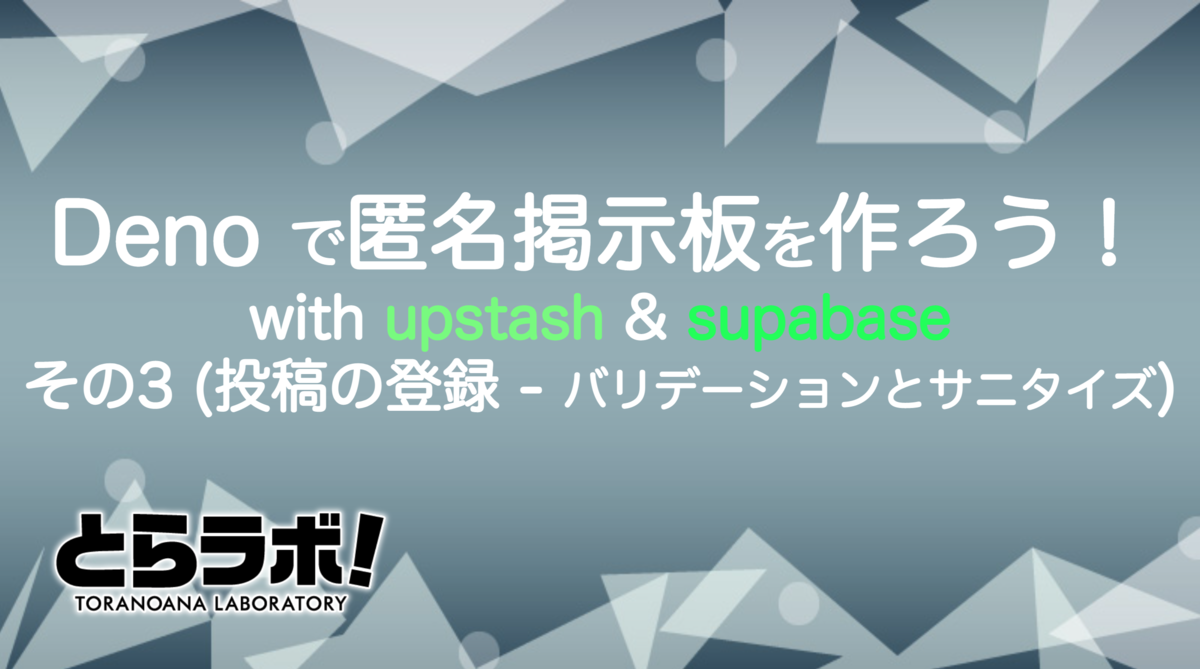 Deno で掲示板サイトを作ろう！ with upstash & supabase その 3 (投稿の登録 - バリデーションとサニタイズ) - 虎の穴開発室ブログ