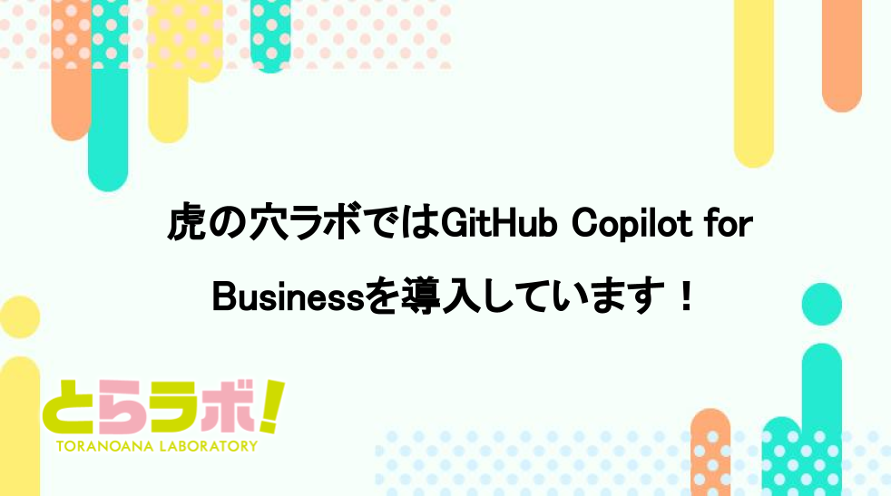 虎の穴ラボではGitHub Copilot for Businessを導入しています！ - 虎の穴ラボ技術ブログ