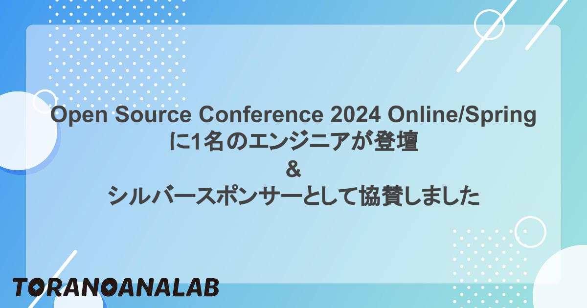 Open Source Conference 2024 Online/Spring に1名のエンジニアが登壇 & シルバースポンサーとして協賛 ...