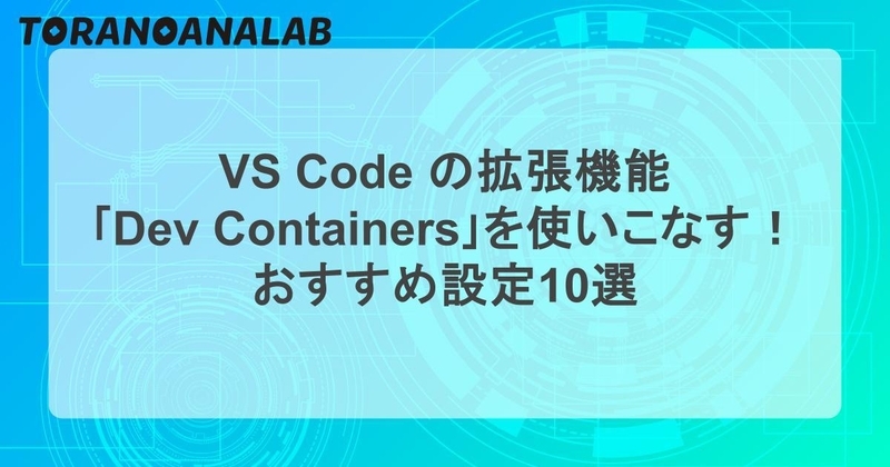 VS Code の拡張機能「Dev Containers」を使いこなす！おすすめ設定10選 - 虎の穴ラボ技術ブログ