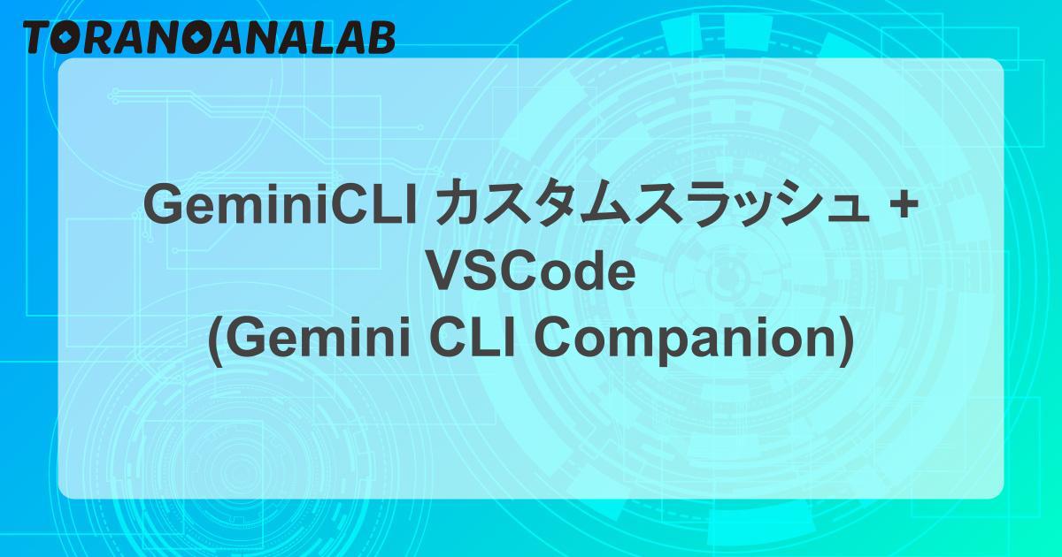 GeminiCLIでカスタムスラッシュ + VSCode(Gemini CLI Companion) - 虎の穴ラボ技術ブログ