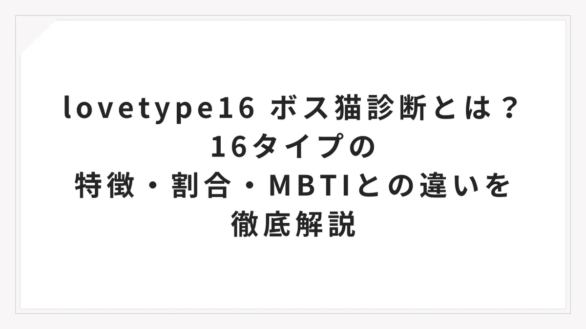 lovetype16 ボス猫診断とは？16タイプの特徴・割合・MBTIとの違いを徹底解説 - ブログライフ2期