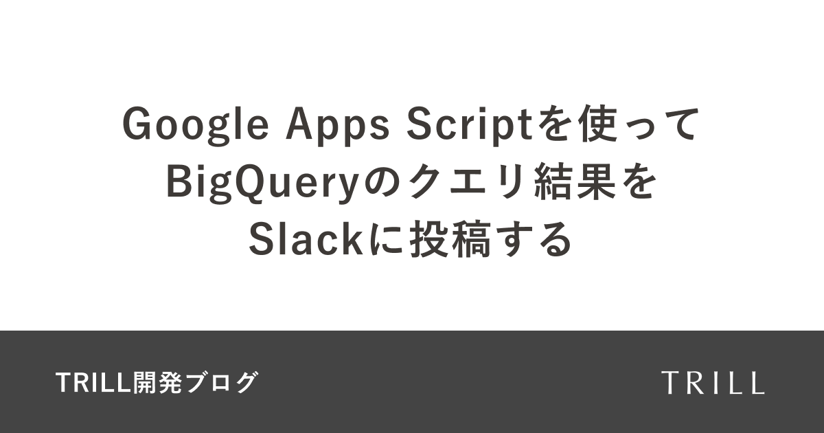 Google Apps Scriptを使ってBigQueryのクエリ結果をSlackに投稿する - dely Tech Blog