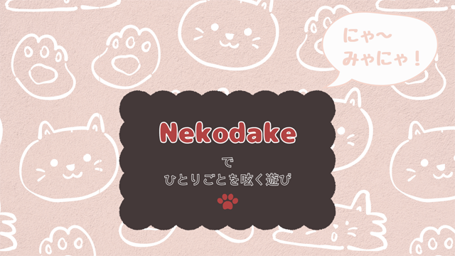 にゃ～みゃにゃ！全てが猫語になる「Nekodake」でひとりごとを呟く遊び - ゲームのついでに