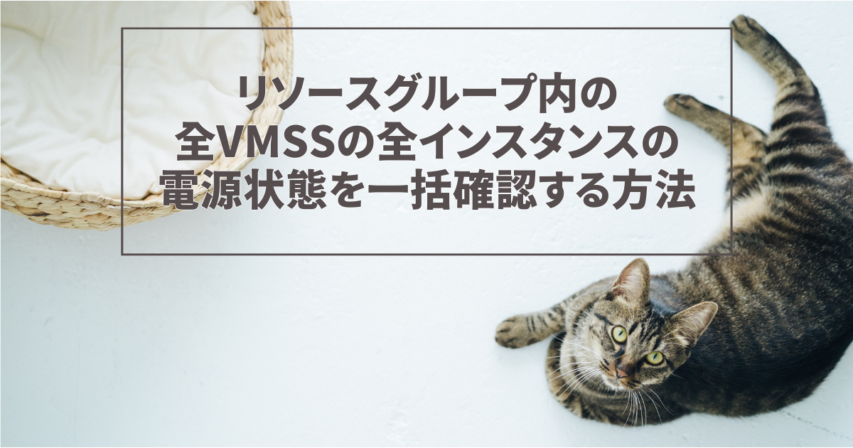 【Azure】リソースグループ内の全VMSSの全インスタンスの電源状態を一括確認する方法【PowerShell】 - ネコの耳に念仏