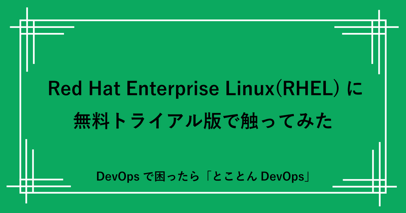 Red Hat Enterprise Linux(RHEL)に無料トライアル版でデビューしてみた - とことんDevOps | 日本仮想化技術のDevOps技術情報メディア