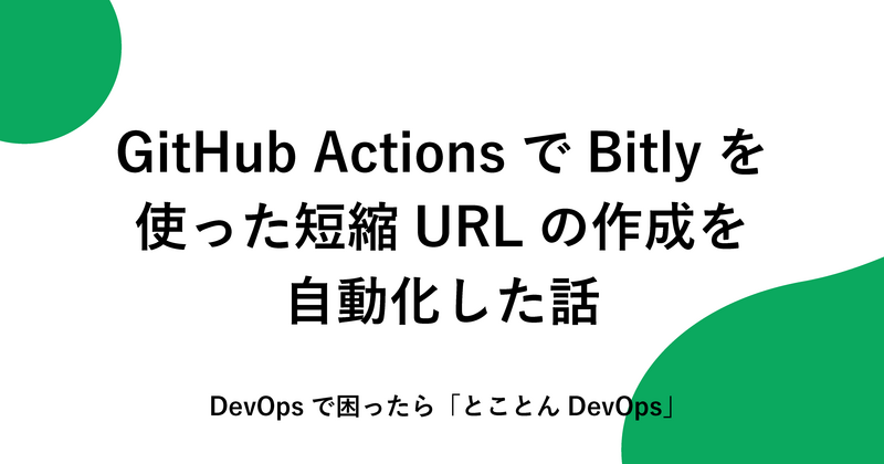 GitHub ActionsでBitlyを使った短縮URLの作成を自動化した話 - とことんDevOps | 日本仮想化技術のDevOps技術情報メディア