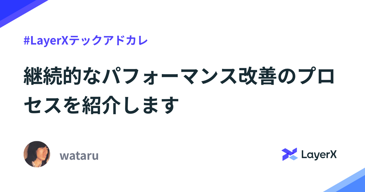 継続的なパフォーマンス改善のプロセスを紹介します #LayerXテックアドカレ - LayerX エンジニアブログ
