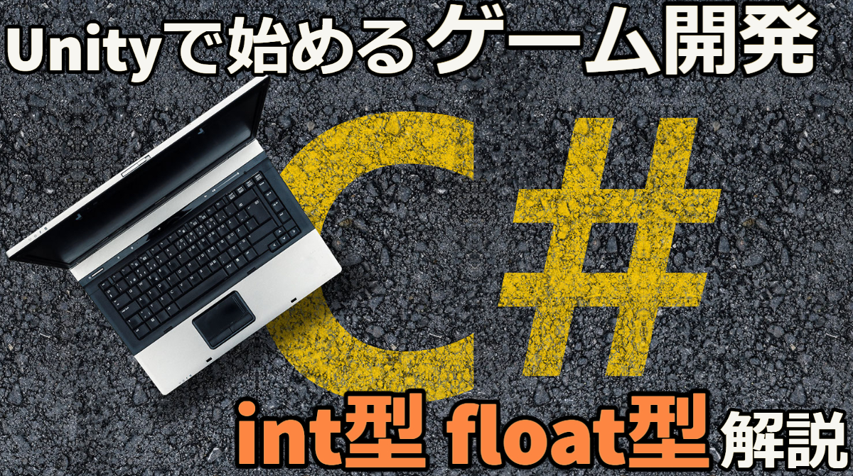 【初心者向け】Unityで始めるC#ゲーム開発 - int型とfloat型 - 0からスタート！ゲーム開発ブログ