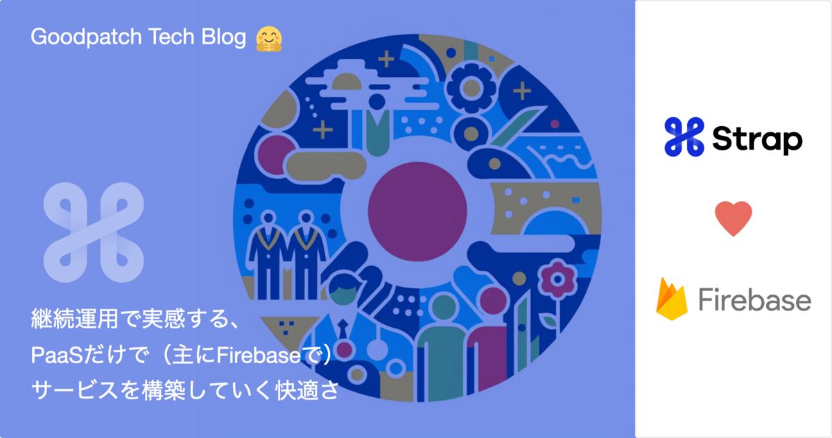 継続運用で実感する、PaaSだけで（主にFirebaseで）サービスを構築していく快適さ - Goodpatch Tech Blog