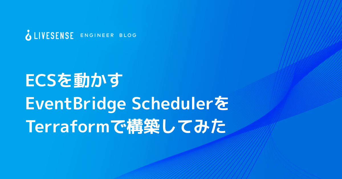ECSを動かすEventBridge SchedulerをTerraformで構築してみた - LIVESENSE ENGINEER BLOG