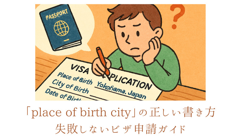 「place of birth city」の正しい書き方｜失敗しないビザ申請ガイド - Yurutto Days